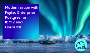 Modernization with Fujitsu Enterprise Postgres for IBM Z and LinuxONE